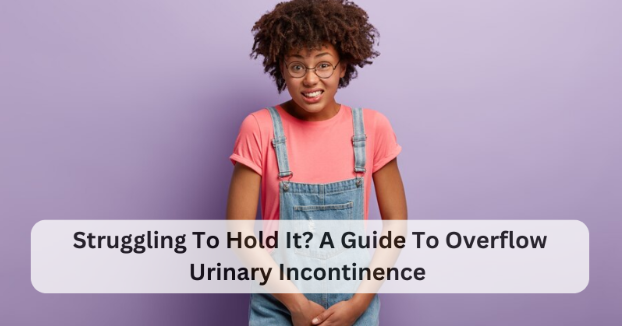 Guide To Overflow Urinary Incontinence And Management Tips